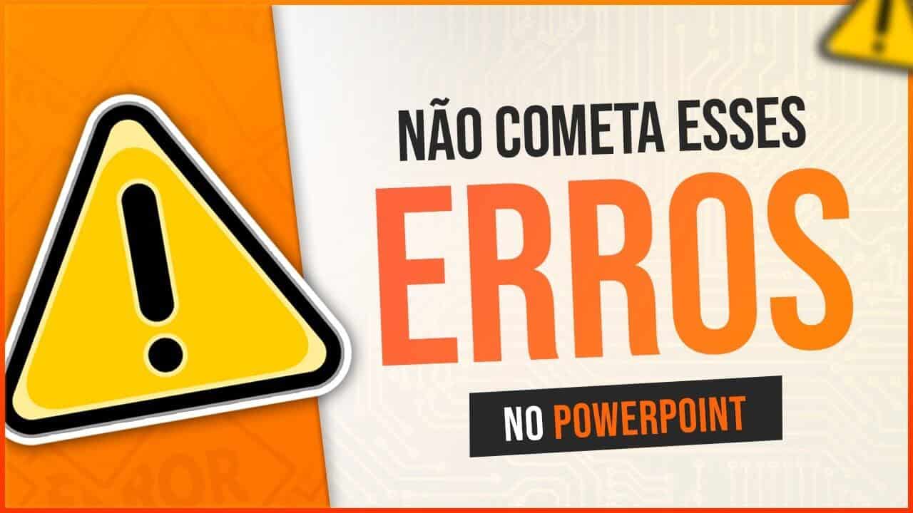 Erros no PowerPoint - Erros que Você Não Deve Cometer!